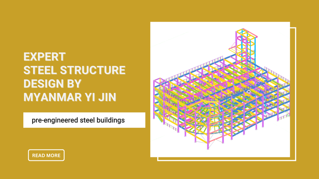 Expert Steel Structure Design | Myanmar Yi Jin